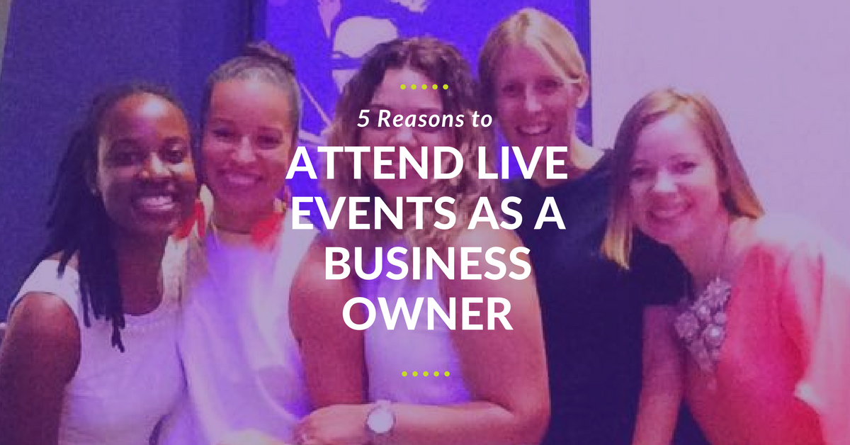 5 Reasons To Attend Live Events As An Online Business Owner