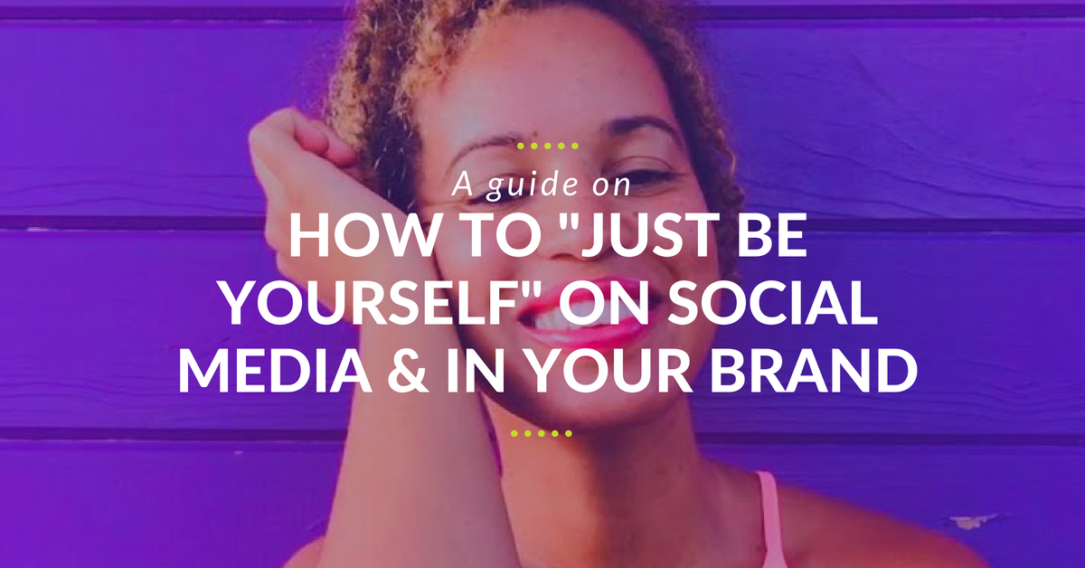 How to Just "Be Yourself" on Social Media & In Your Brand